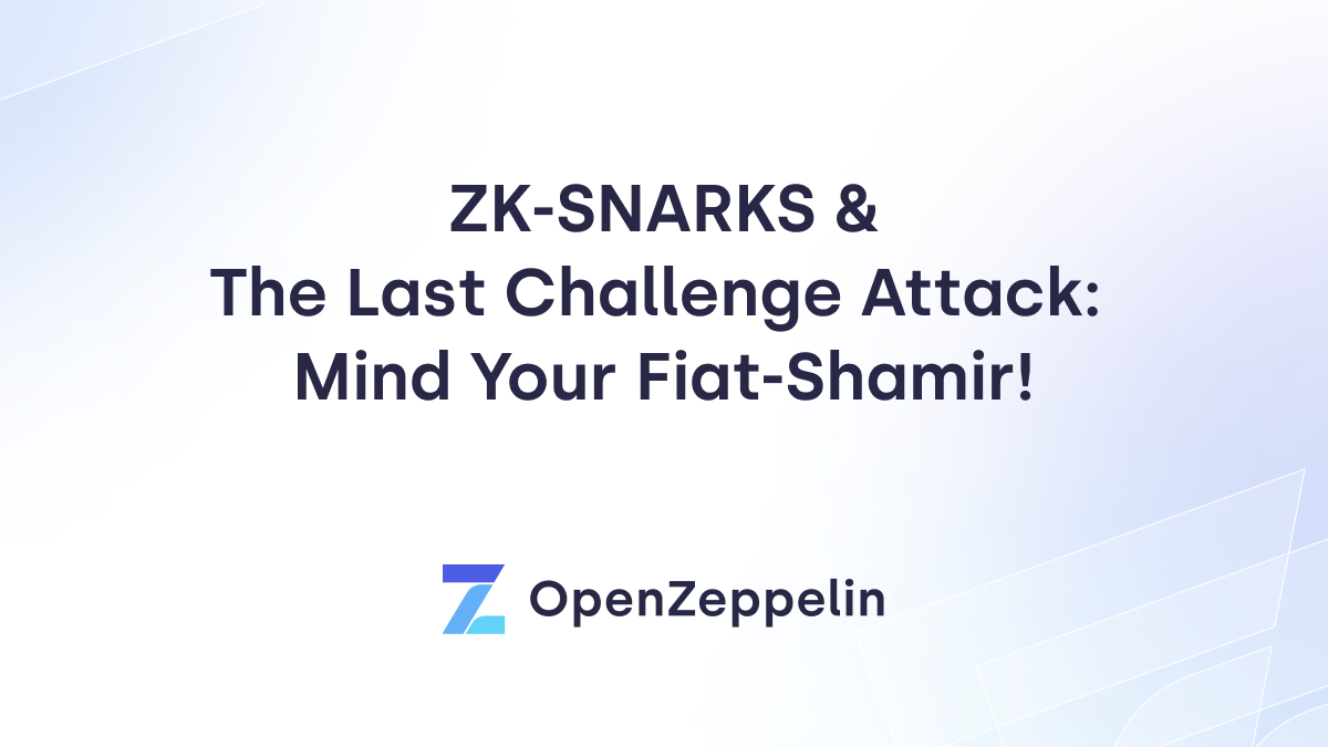 ZK-SNARKS & The Last Challenge Attack: Mind Your Fiat-Shamir!